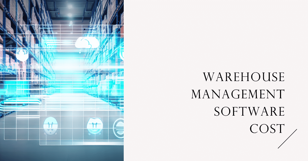 Warehouse Management Software Cost: What You Need to Know